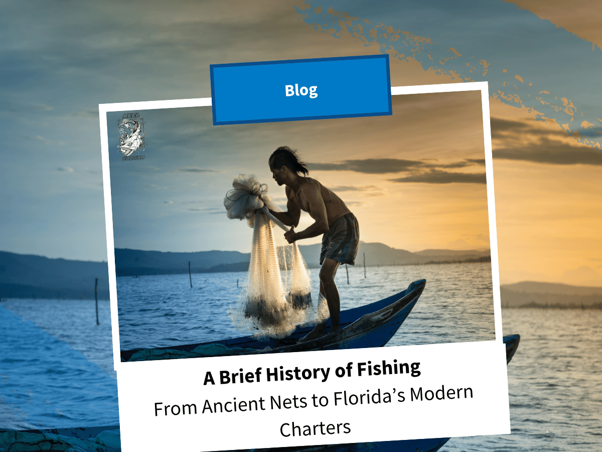 A Brief History of Fishing: From Ancient Nets to Florida’s Modern Charters